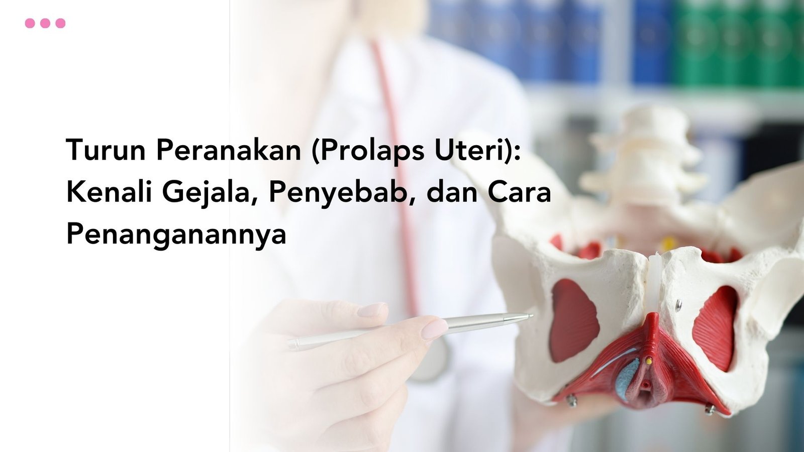 Turun Peranakan (Prolaps Uteri): Kenali Gejala, Penyebab, dan Cara ...
